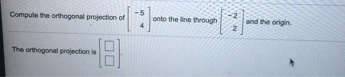 Solved Compute the orthogonal projection of onto the line | Chegg.com