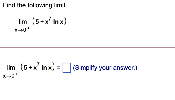 Solved Find the following limit. 7 lim (5+x?Inx) X+0+ lim | Chegg.com
