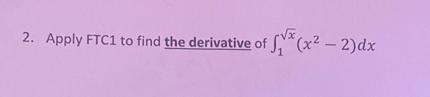 Solved 2. Apply FTC1 to find the derivative of f sy (x2 – | Chegg.com