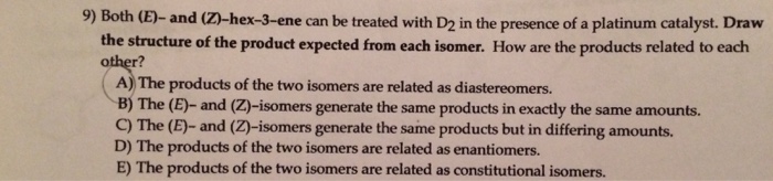 Solved 9) Both (E)-and (2)-hex-3-ene can be treated with D2 | Chegg.com