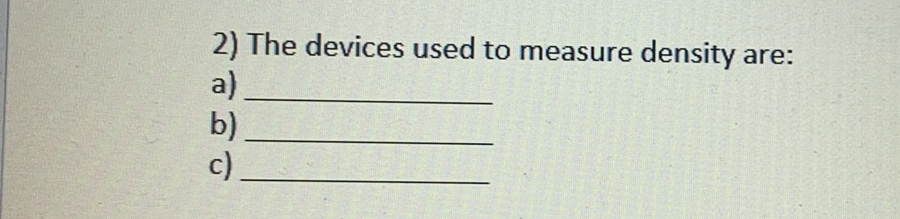 Solved 2) The devices used to measure density are: a) b) c) | Chegg.com