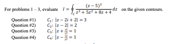 Solved For problems 1−3, evaluate I=∮Cz3+5z2+8z+4(z−5)3dz on | Chegg.com