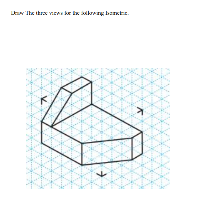 Solved Draw The three views for the following Isometric. | Chegg.com