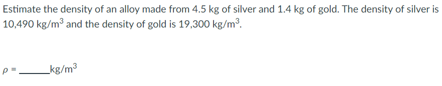 Solved Estimate the density of an alloy made from 4.5 kg of | Chegg.com
