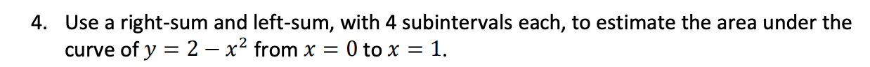 Solved 4. Use a right-sum and left-sum, with 4 subintervals | Chegg.com