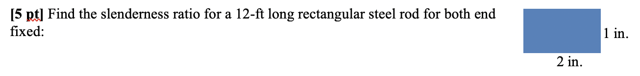 Solved [5 pt] Find the slenderness ratio for a 12-ft long | Chegg.com