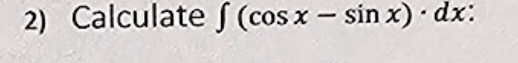 Solved 2) Calculate \\( \\int(\\cos x-\\sin x) \\cdot d x | Chegg.com
