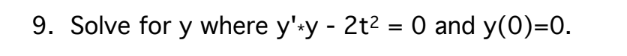 Solved 9. Solve for y where y′⋆y−2t2=0 and y(0)=0. | Chegg.com