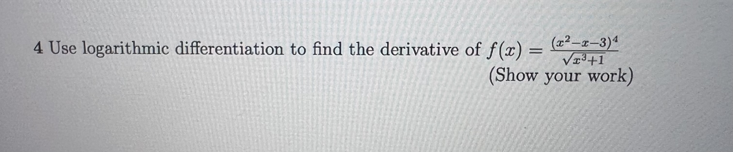 Solved 4 Use logarithmic differentiation to find the | Chegg.com