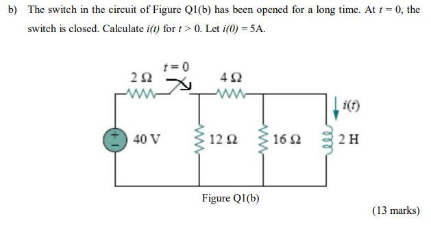 Solved b) The switch in the circuit of Figure Q1(b) has been | Chegg.com