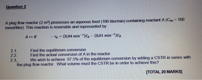 Solved Question 2 A plug flow reactor (2 m2) processes an | Chegg.com
