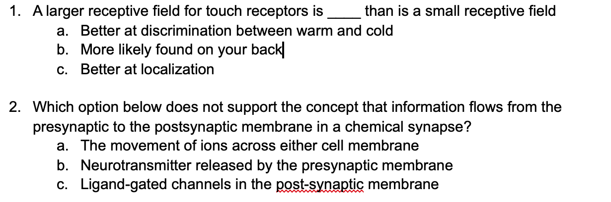 Solved 1. A larger receptive field for touch receptors is | Chegg.com