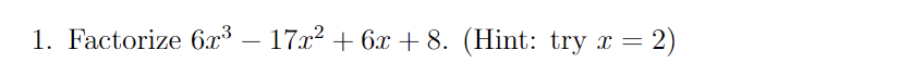 Solved 1. Factorize 6x3−17x2+6x+8. (Hint: try x=2 ) | Chegg.com