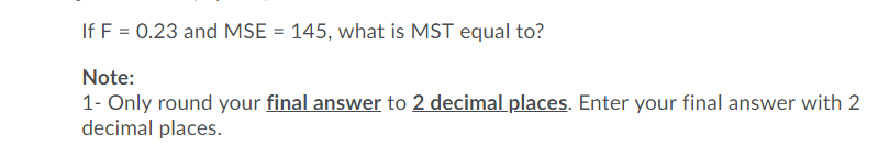 Solved If F = 0.23 and MSE = 145, what is MST equal to? | Chegg.com
