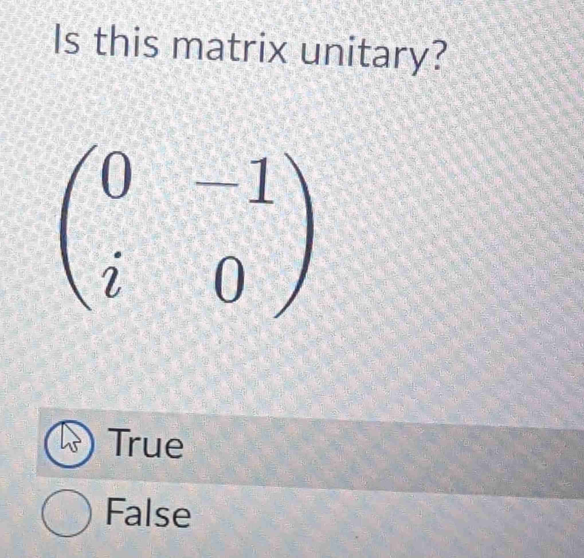 Solved Is this matrix unitary?([0,-1],[i,0])TrueFalse | Chegg.com