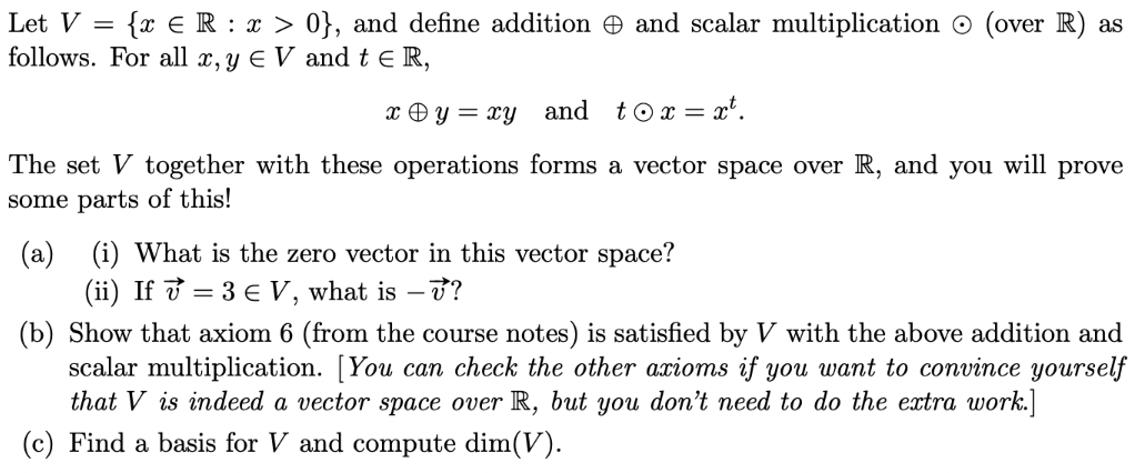 Solved Let V={x∈R:x>0}, and define addition ⊕ and scalar | Chegg.com