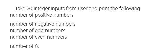 Solved . Take 20 integer inputs from user and print the | Chegg.com