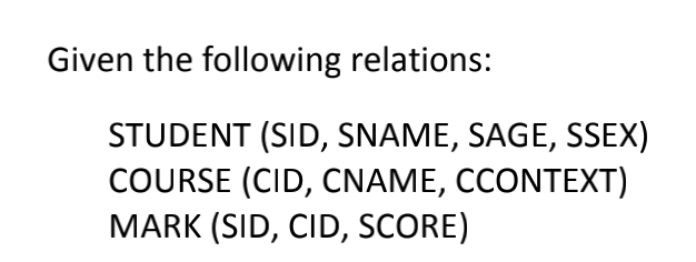 Solved Given the following relations: STUDENT (SID, SNAME, | Chegg.com