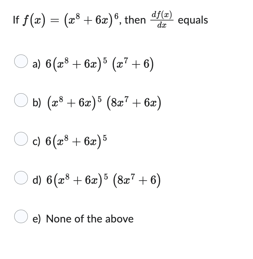 Solved f(x)=(x8+6x)6, then dxdf(x) a) 6(x8+6x)5(x7+6) b) | Chegg.com