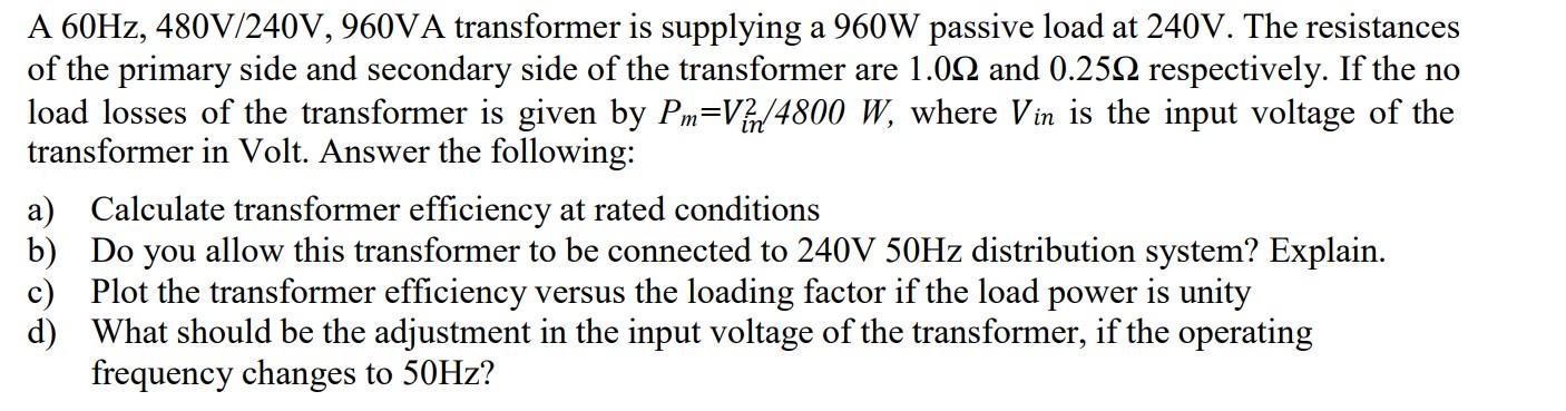 Solved A 60 Hz,480 V/240 V,960VA transformer is supplying a | Chegg.com