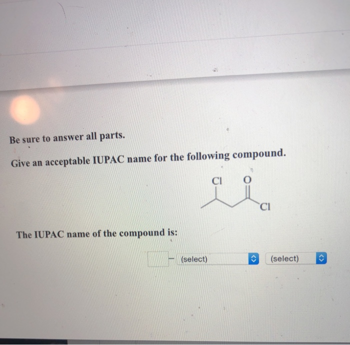 Solved Be sure to answer all parts. Give an acceptable IUPAC | Chegg.com