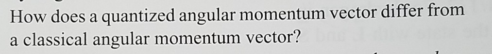 Solved How does a quantized angular momentum vector differ | Chegg.com