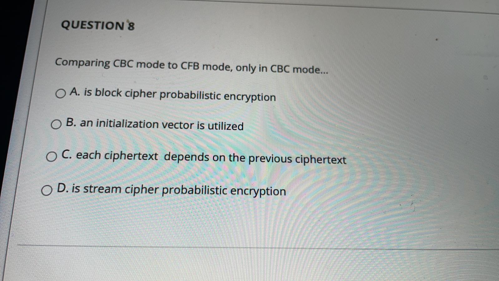 Solved QUESTION 8 Comparing CBC mode to CFB mode, only in | Chegg.com