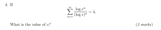 Solved ∑n=1∞(logx)nlogxn=4 What is the value of x? (2 marks) | Chegg.com