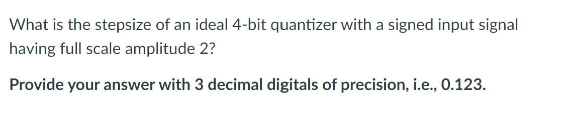 Solved What is the stepsize of an ideal 4-bit quantizer with | Chegg.com