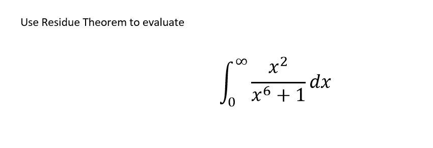 Solved Use Residue Theorem to evaluate 72 dx X6 +1 0 | Chegg.com