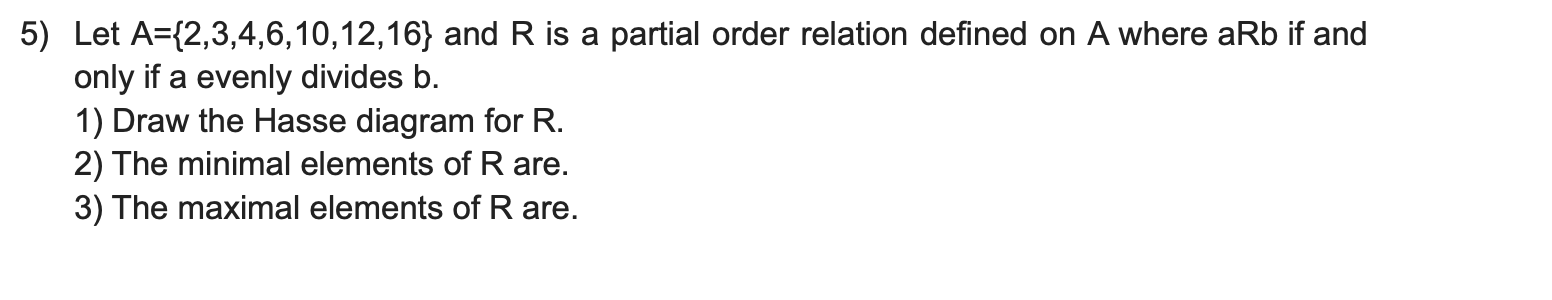 Solved 5) Let A={2,3,4,6,10,12,16} and R is a partial order | Chegg.com
