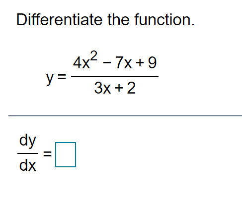 Solved Differentiate the function. 4x2 - 7X+9 y= 3X + 2 dy | Chegg.com
