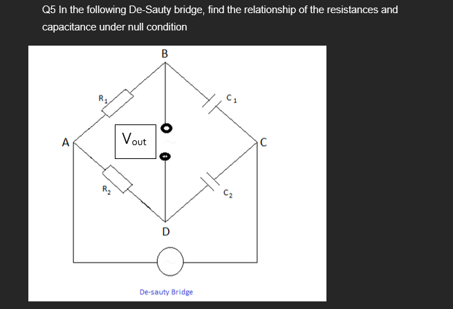 Solved Q5 In the following De-Sauty bridge, find the | Chegg.com