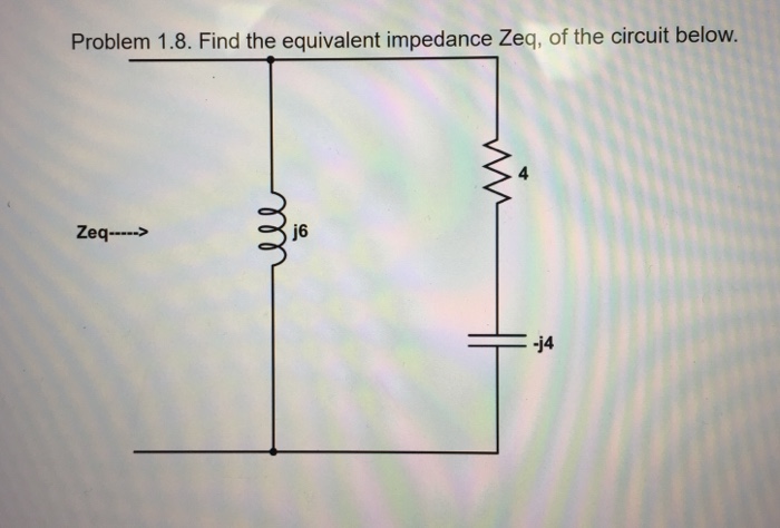 Solved Problem 1.8. Find the equivalent impedance Zeq, of | Chegg.com