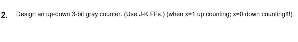 Solved 2. Design an up-down 3-bit gray counter. (Use J-K | Chegg.com