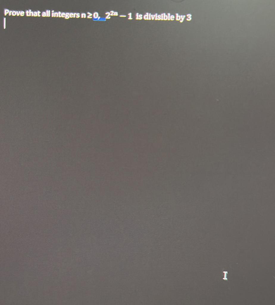 Solved Prove that all integers n ≥ 0, 2^(2n)-1 is divisible | Chegg.com