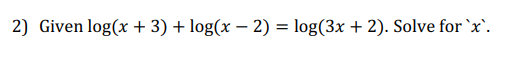 Solved 2) Given log(x + 3) + log(x - 2) = log(3x + 2). Solve | Chegg.com