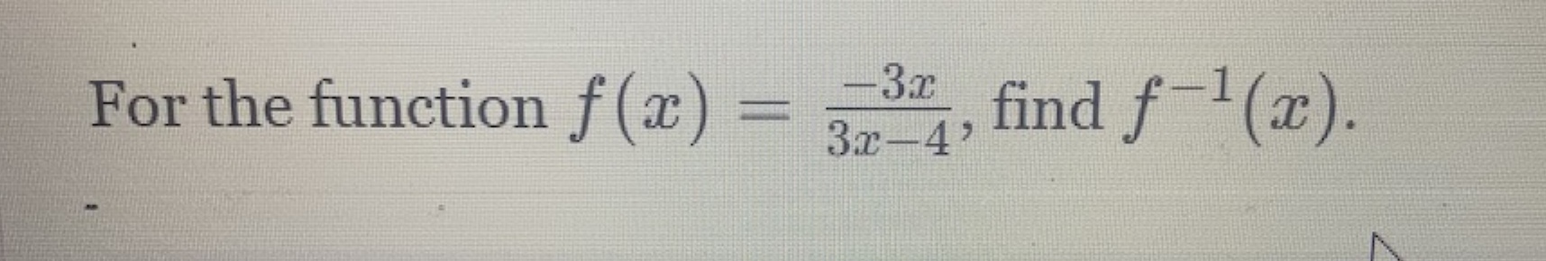 Solved For the function f(x)=-3x3x-4, ﻿find f-1(x). | Chegg.com