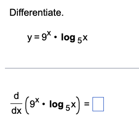 Solved Differentiate. y=9x⋅log5x dxd(9x⋅log5x)= | Chegg.com