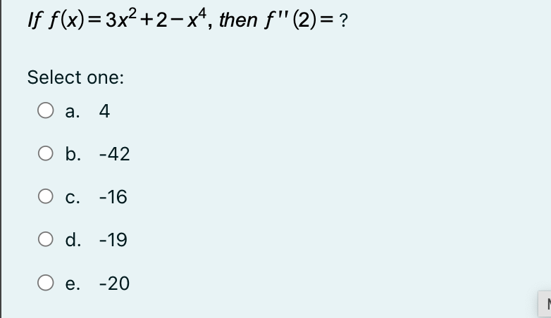 Solved If f(x)=3x2+2−x4, then f′′(2)= ? Select one: a. 4 b. | Chegg.com