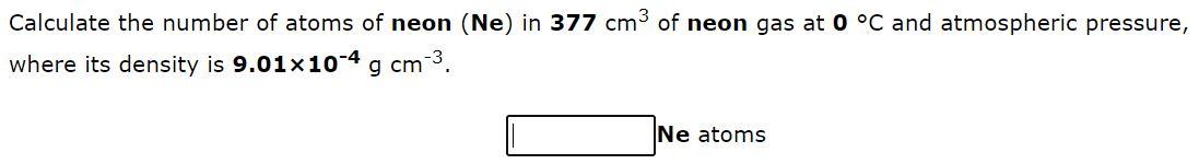 Solved Calculate the number of atoms of neon (Ne) in 377 cm3 | Chegg.com