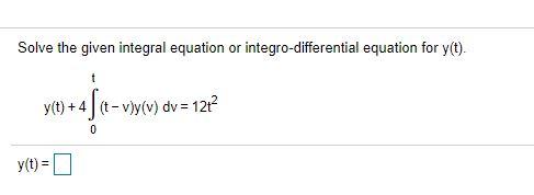 Solved Solve the given integral equation or | Chegg.com