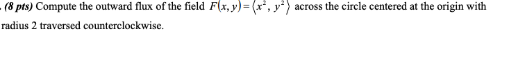 Solved (8 pts) Compute the outward flux of the field | Chegg.com