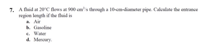 Solved 7. A fluid at 20C flows at 900 cm/s through a | Chegg.com