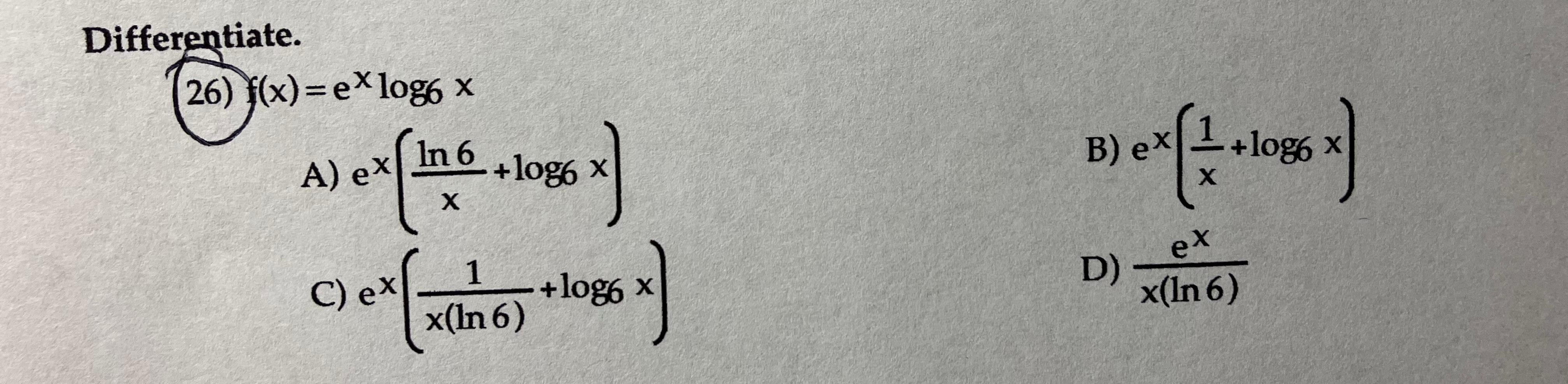 Solved Differentiate. 26) f(x)=exlog6x A) ex(xln6+log6x) B) | Chegg.com