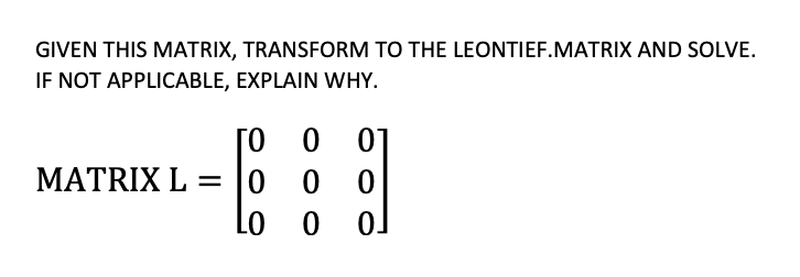 Solved GIVEN THIS MATRIX, TRANSFORM TO THE LEONTIEF.MATRIX | Chegg.com