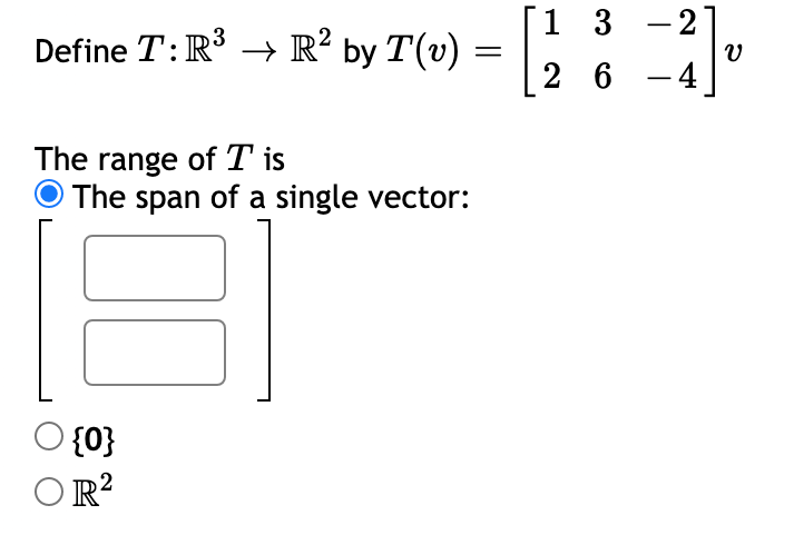Solved Define T: R3 → R2 by T(v) Rºby T(v) = { ſi 3 - 2 2 6 | Chegg.com