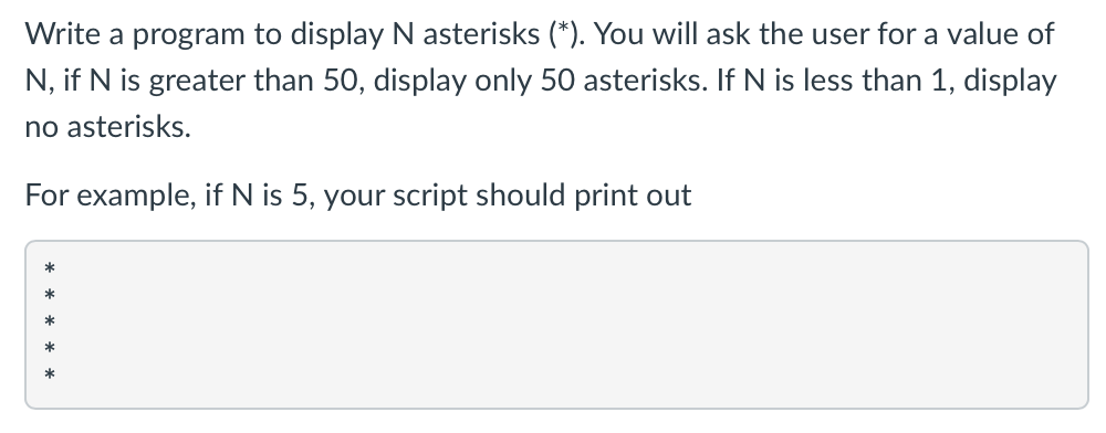 Solved Write a program to display N asterisks (*). You will | Chegg.com