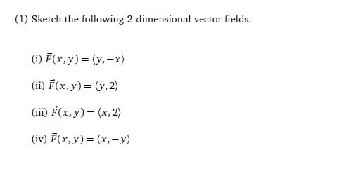 Solved (1) Sketch the following 2-dimensional vector fields. | Chegg.com