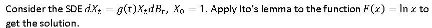 Solved Consider the SDE dXt=g(t)XtdBt,X0=1. Apply Ito's | Chegg.com